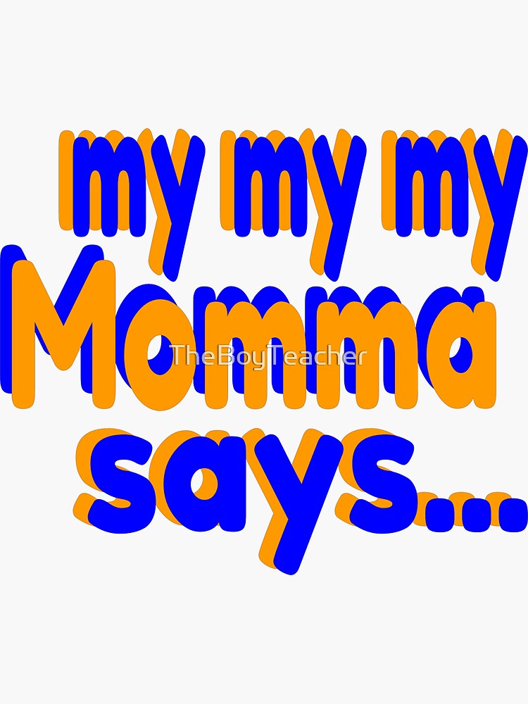 "my momma says" Sticker for Sale by TheBoyTeacher | Redbubble