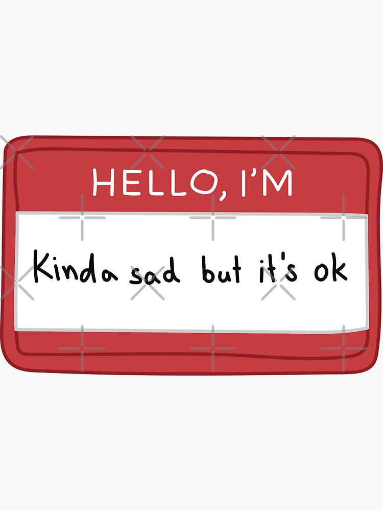 "Hello, I'm kinda sad - Funny Name Tag" Sticker for Sale by AriaVelez ...