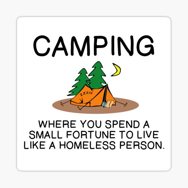 "CAMPING, LIVING LIKE THE HOMELESS" Sticker for Sale by CalliopeSt ...