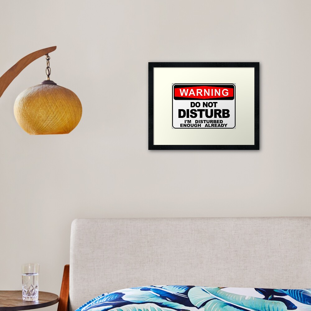 "Do Not Disturb, I Am Disturbed Enough Already" Framed Art Print by ...