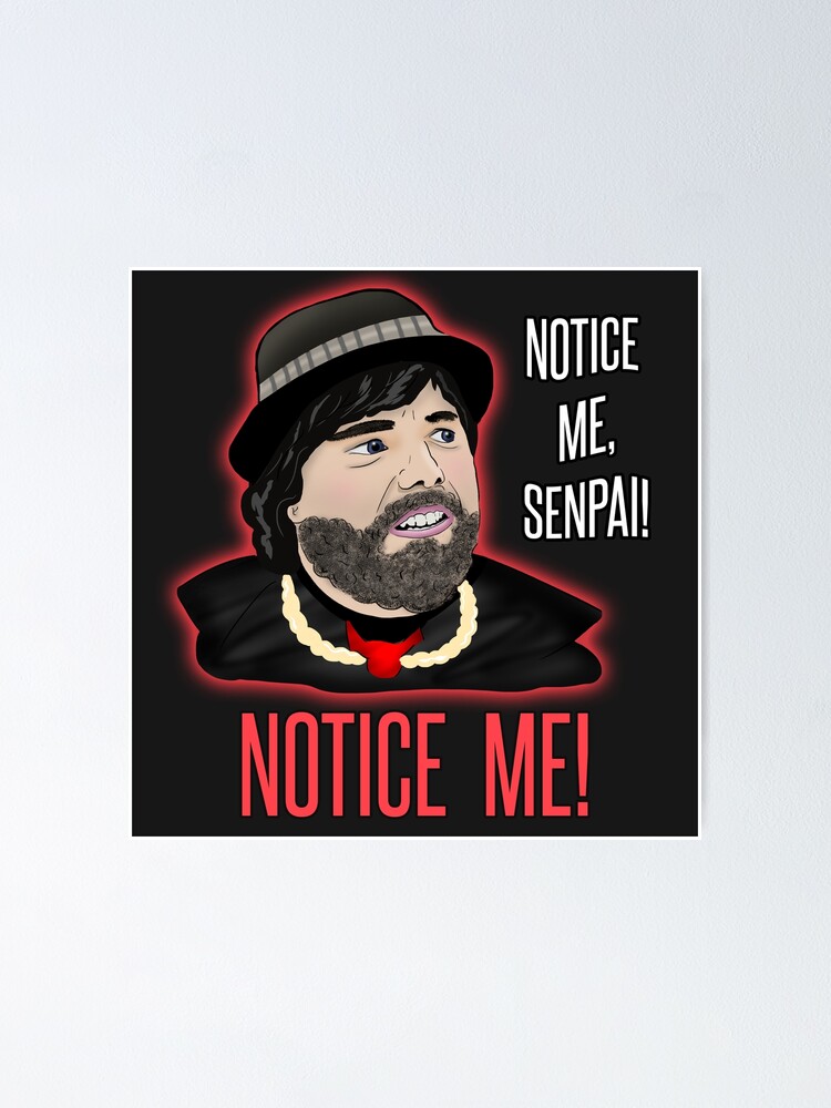 "Weird Satanist Guy: Notice Me, Senpai! Notice Me!" Poster by Barnyardy ...