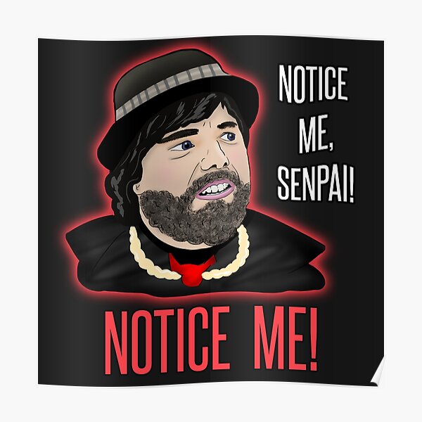 "Weird Satanist Guy: Notice Me, Senpai! Notice Me!" Poster by Barnyardy ...