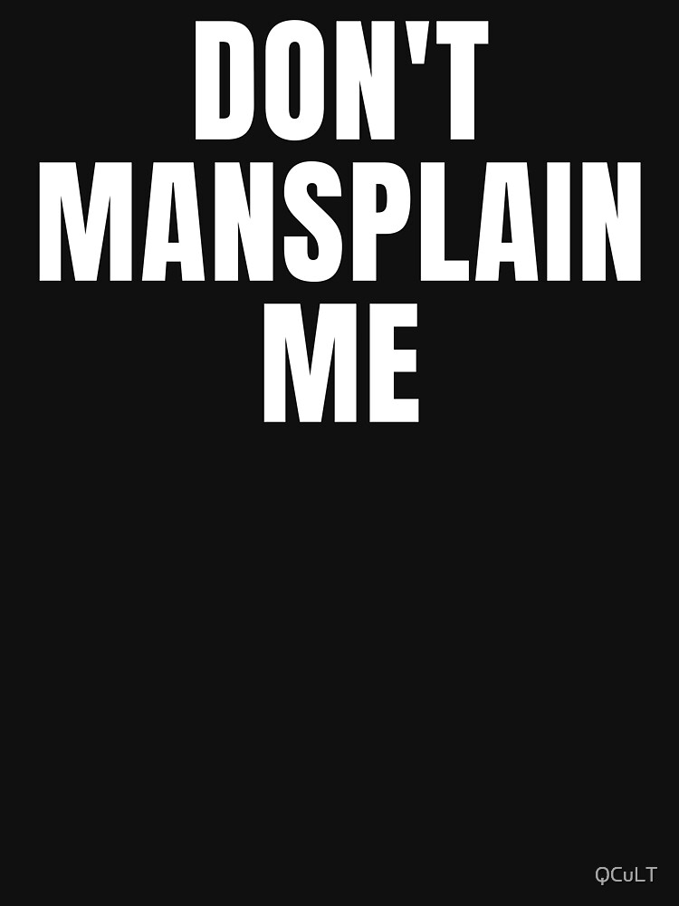 "Don't Mansplain Me " T-shirt for Sale by QCuLT | Redbubble | mansplain ...