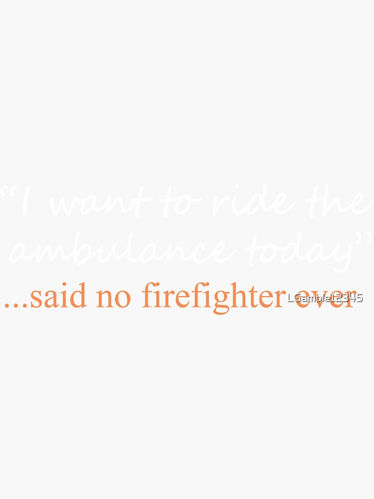 "Funny Said No firefighter ever Design" Sticker by LGamble12345 | Redbubble