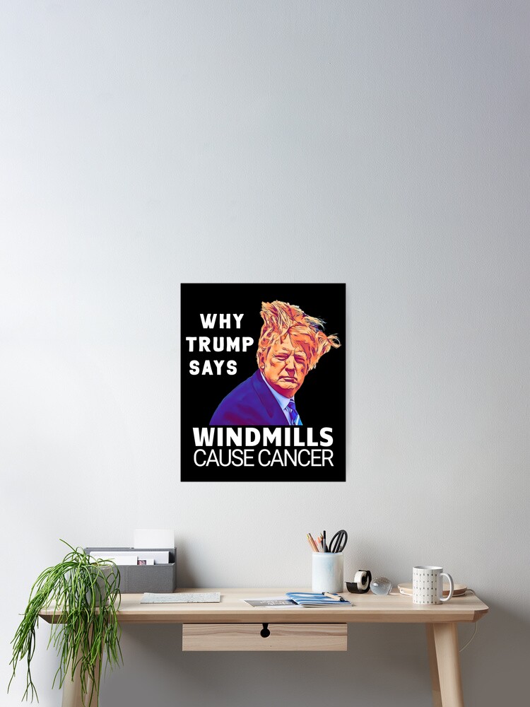"Funny Trump Hair - Why Trump Says Windmills Cause Cancer" Poster for ...