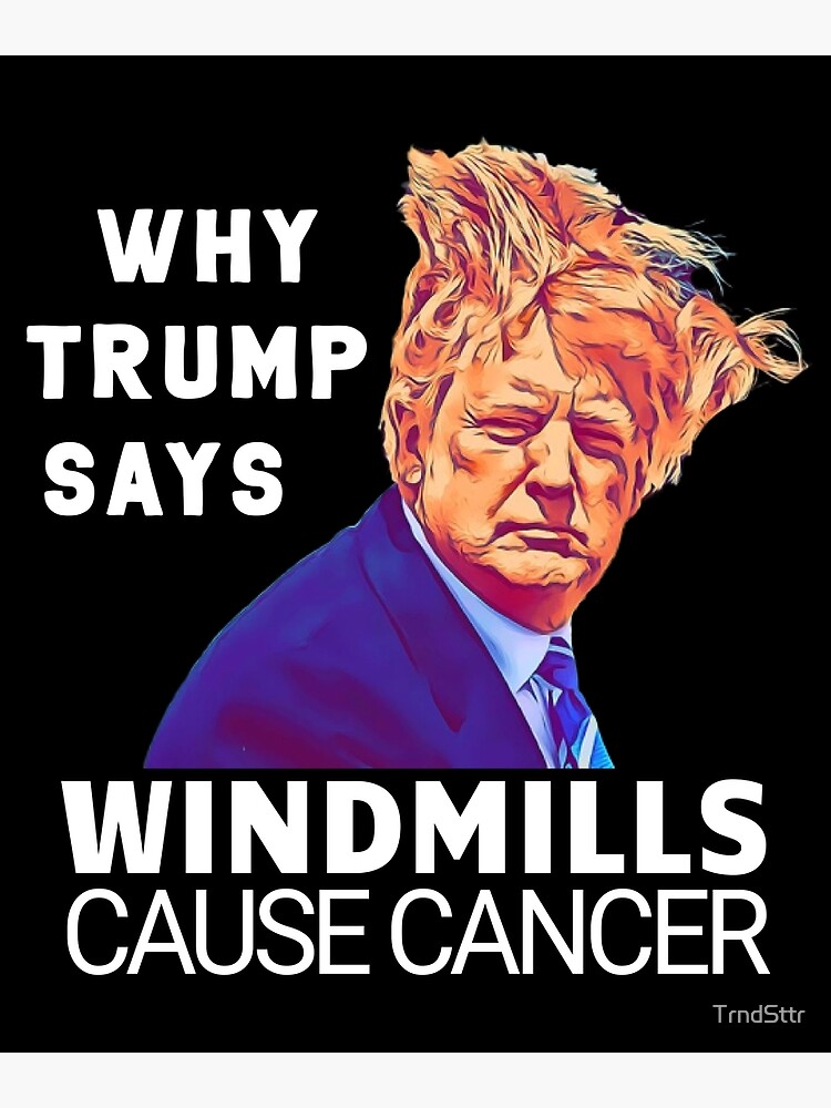 "Funny Trump Hair - Why Trump Says Windmills Cause Cancer" Poster for ...