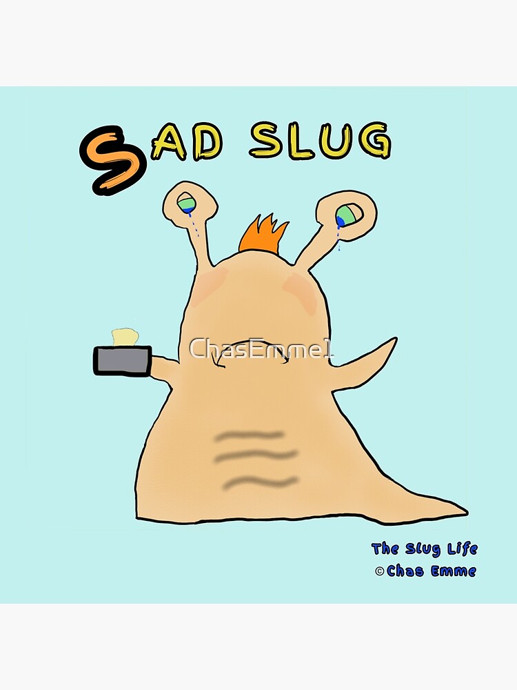 "Sad Slug" Poster by ChasEmme1 | Redbubble