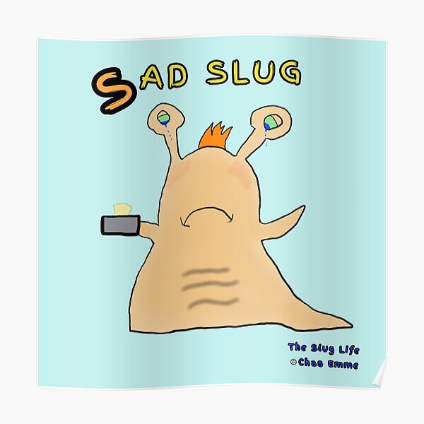 "Sad Slug" Poster by ChasEmme1 | Redbubble