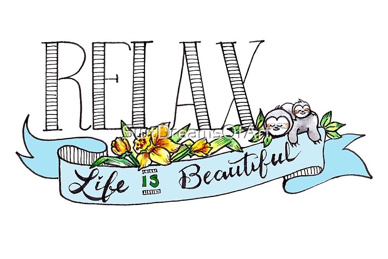 "Relax Life is Beautiful" by SwtDreamsOfArt | Redbubble