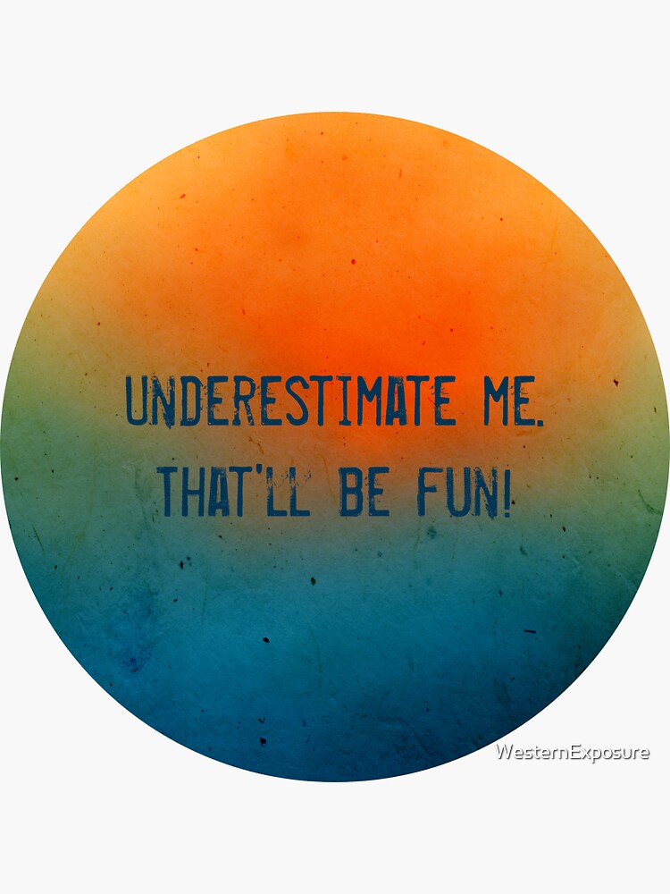 "Underestimate me. That'll be fun!" Sticker for Sale by WesternExposure ...