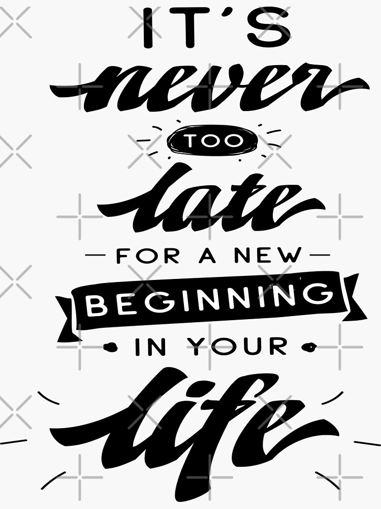 "It's Never Too Late For A New Beginning In Your Life" Sticker for Sale ...