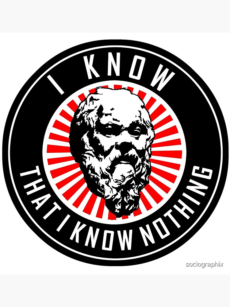 "SOCRATES - I KNOW THAT I KNOW NOTHING" Poster by sociographix | Redbubble