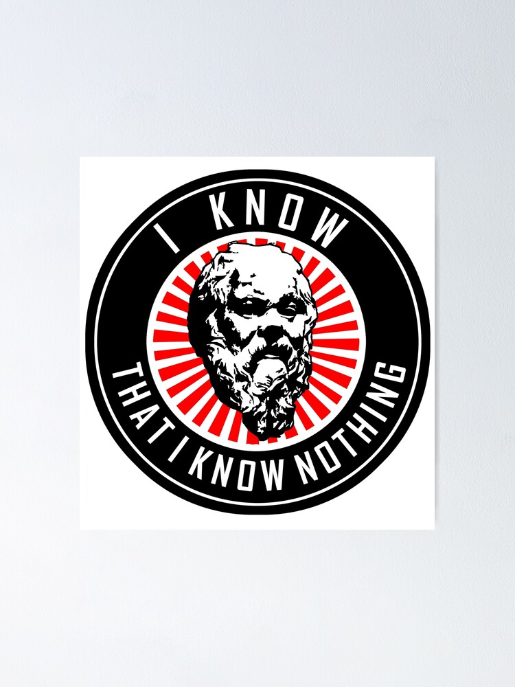 "SOCRATES - I KNOW THAT I KNOW NOTHING" Poster by sociographix | Redbubble