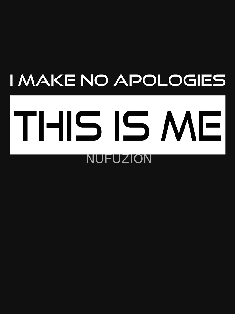 "I Make No Apologies - This is me!" T-shirt for Sale by NUFUZION ...