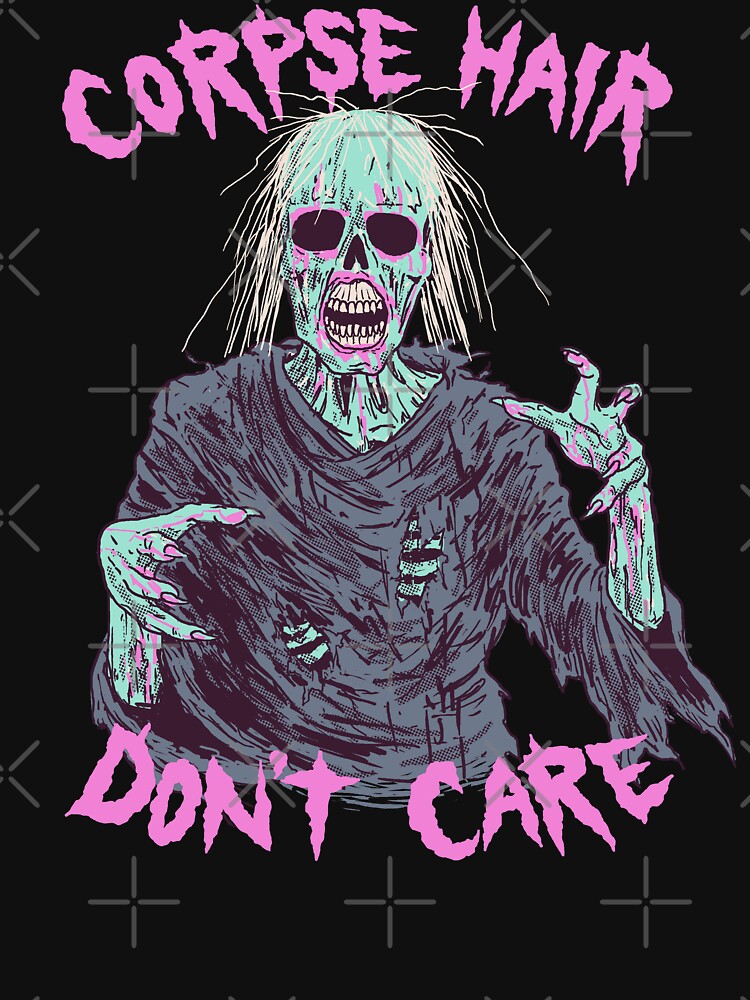"Corpse Hair Don't Care" T-shirt for Sale by wytrab8 | Redbubble ...