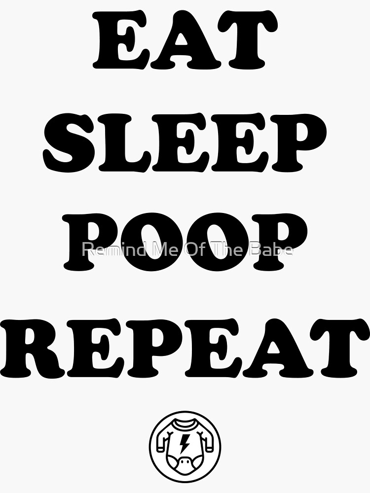 "Eat, Sleep, Poop, Repeat" Sticker by RemindOfTheBabe | Redbubble