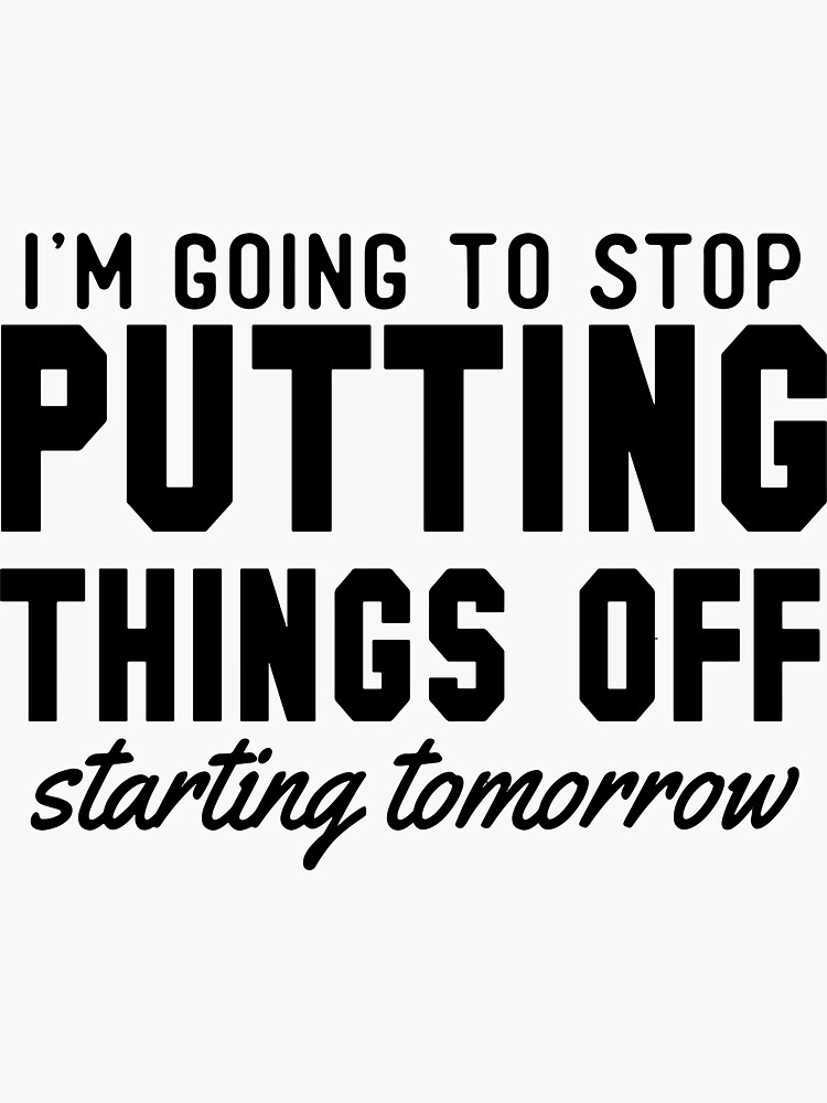 "I'm Going to Stop Putting Things Off Starting Tomorrow" Sticker for ...