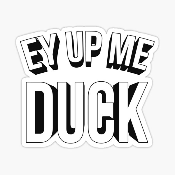 "Ey up me duck - design" Sticker by 8mmAttire | Redbubble