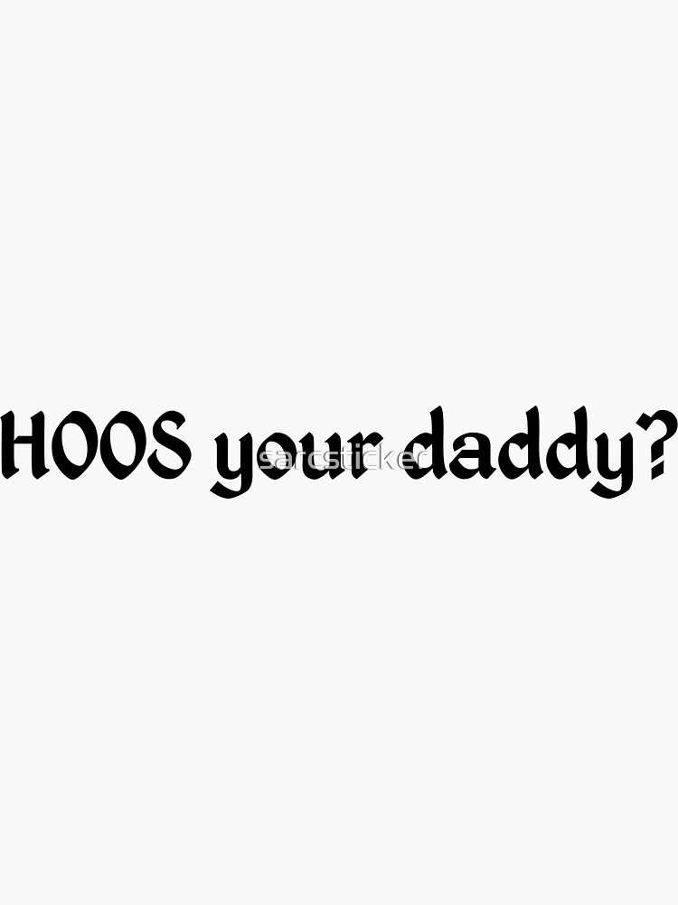 "HOOS Your Daddy?" Sticker for Sale by sarcsticker | Redbubble