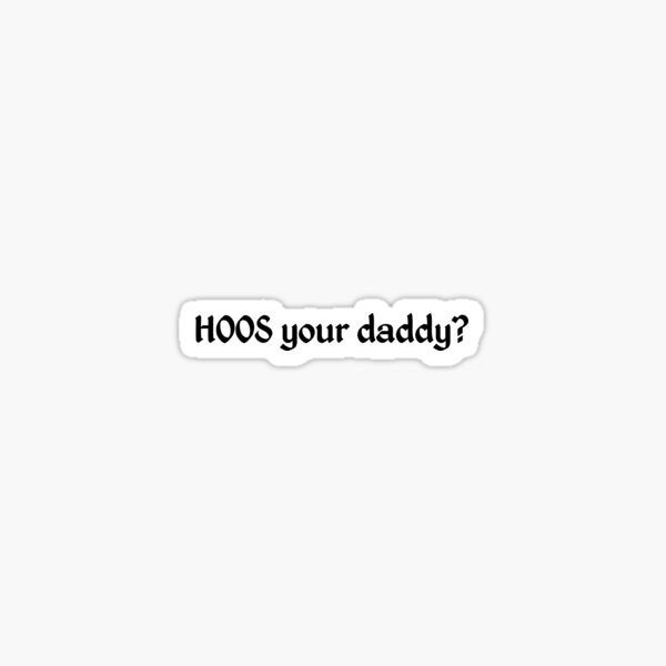 "HOOS Your Daddy?" Sticker for Sale by sarcsticker | Redbubble