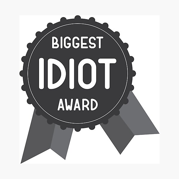 "Biggest Idiot Award" Photographic Print for Sale by LordBryden21 ...