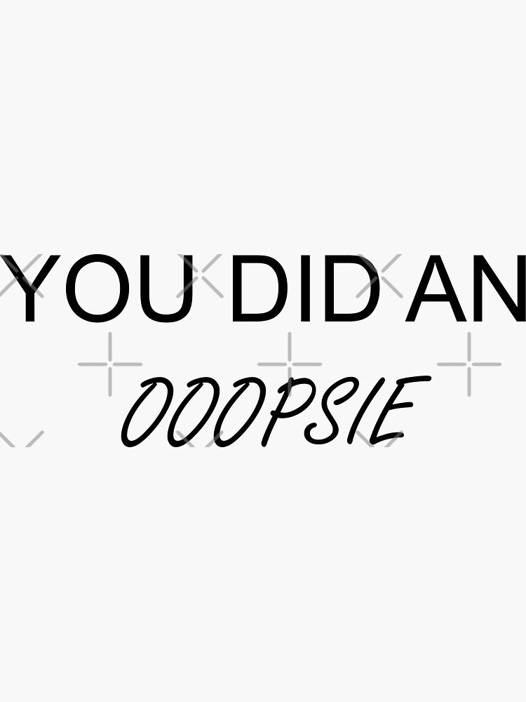 "You Did An Ooopsie" Sticker for Sale by ThePatri | Redbubble