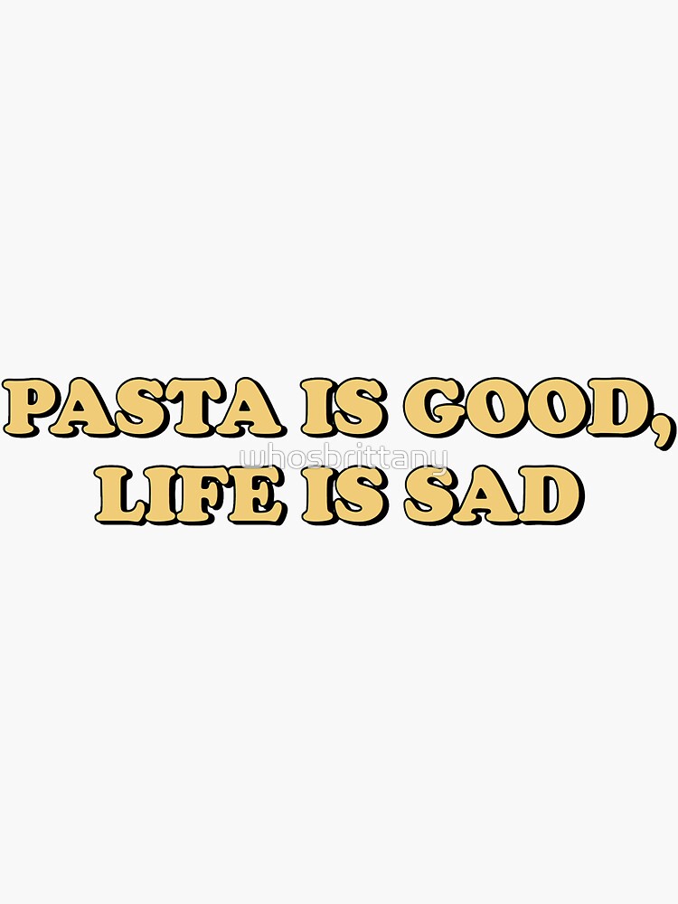 "pasta is good, life is sad" Sticker for Sale by whosbrittany | Redbubble