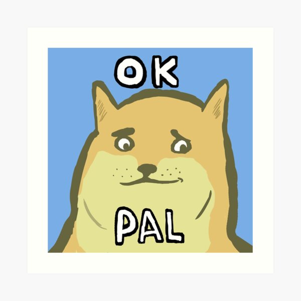"Hilarious "OK PAL" Meme!" Art Print by ColbySwell | Redbubble