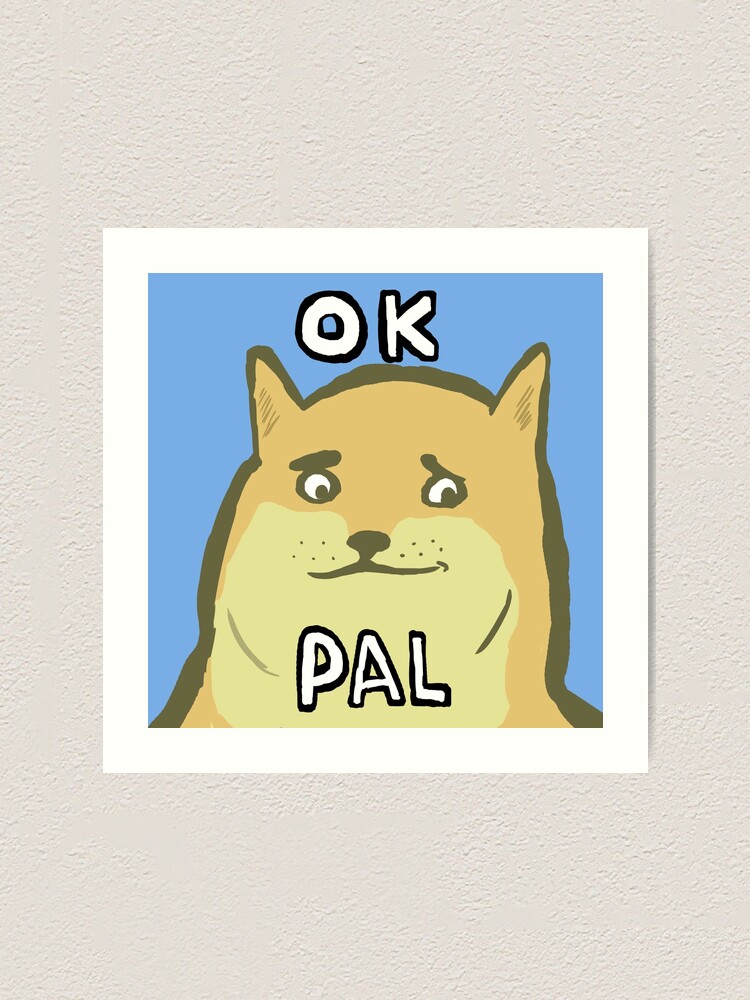 "Hilarious "OK PAL" Meme!" Art Print by ColbySwell | Redbubble