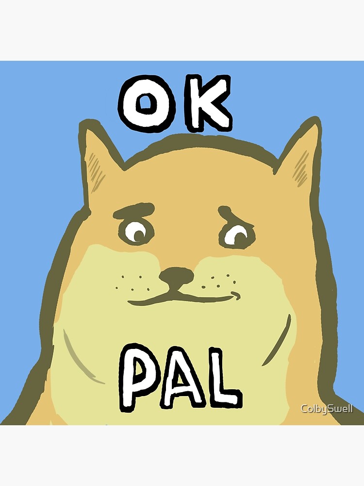 "Hilarious "OK PAL" Meme!" Art Print by ColbySwell | Redbubble