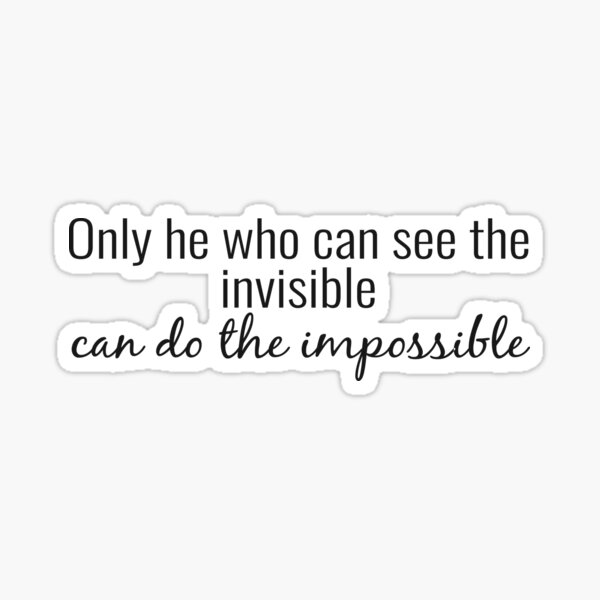 "Only he who can see the invisible can do the impossible" Sticker by ...