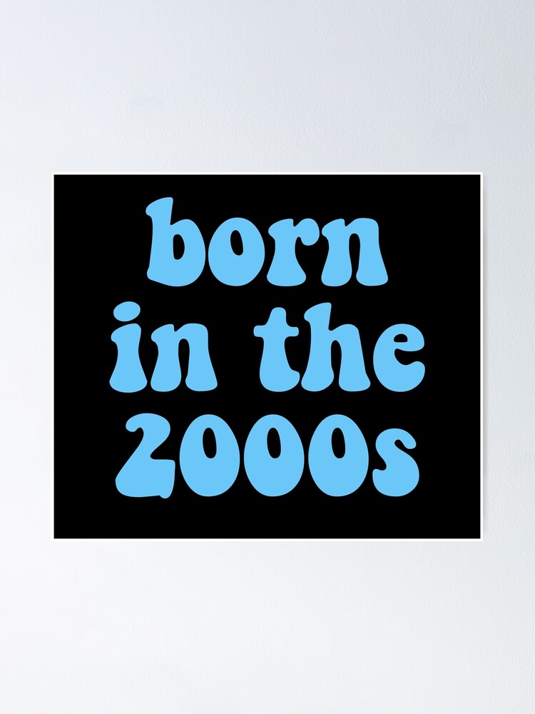 "Born in the 2000s" Poster by dariabeyger | Redbubble