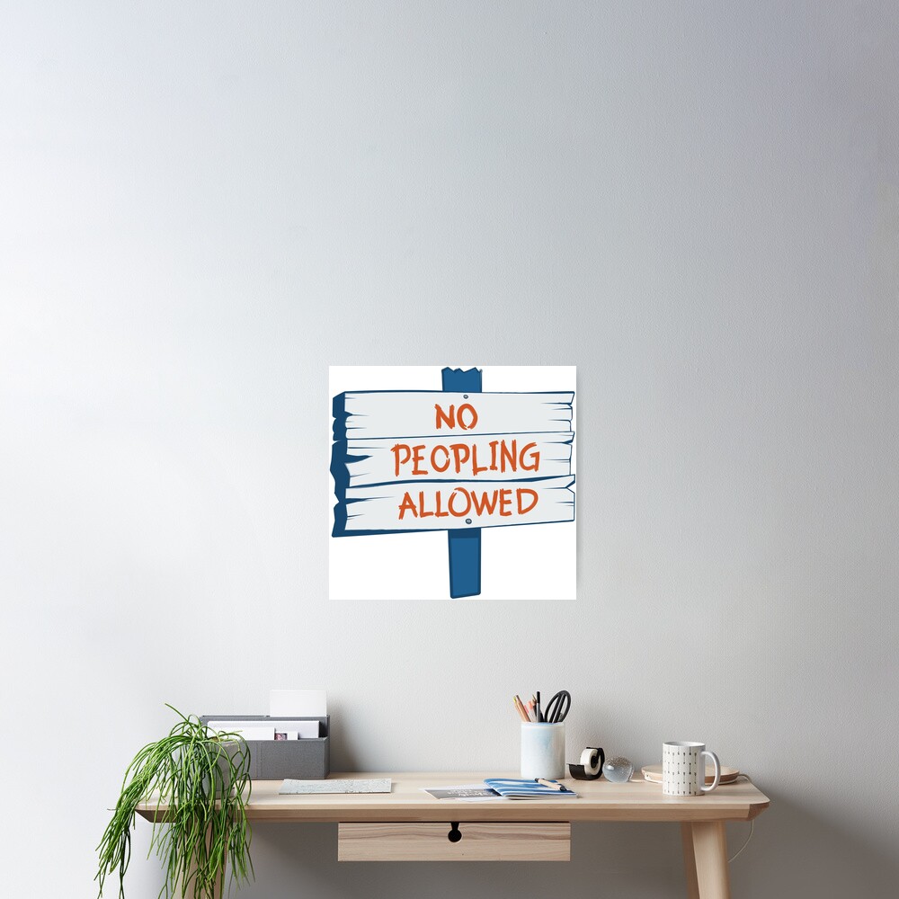 "No Peopling Allowed" Poster by kjeppson | Redbubble