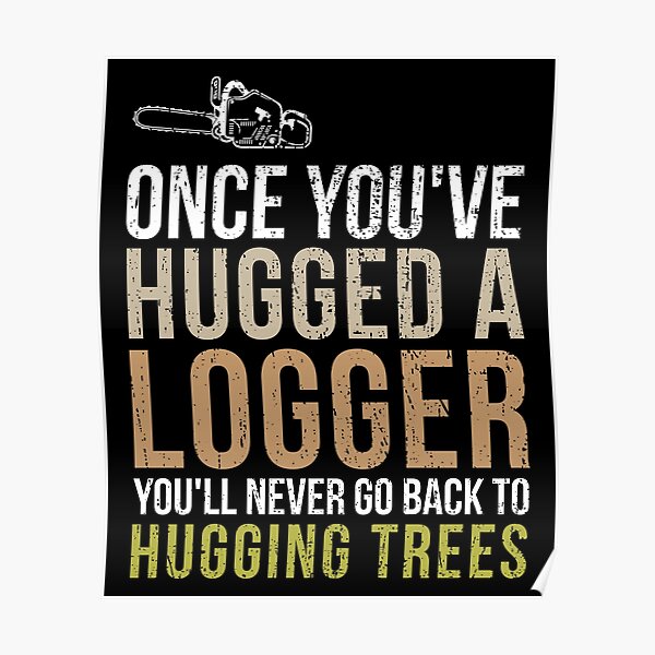 "Logger Funny Logging Joke - Hug a Logger" Poster by EstelleStar ...