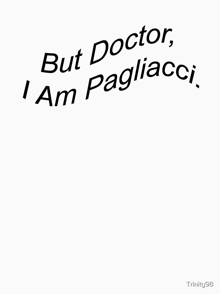 "But Doctor, I Am Pagliacci" T-shirt for Sale by Trinity98 | Redbubble ...