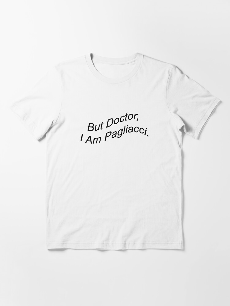 "But Doctor, I Am Pagliacci" T-shirt for Sale by Trinity98 | Redbubble ...