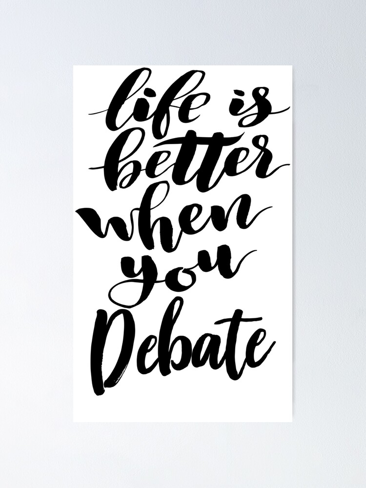 "Debate Life Is Better When You Debate" Poster for Sale by ProjectX23 ...