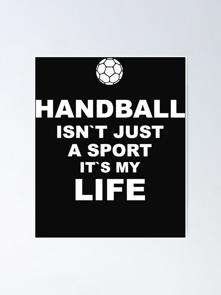 "Handball Is not just a sport it's my life" Poster for Sale by ...