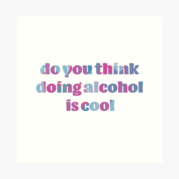 "do you think doing alcohol is cool " Art Print for Sale by karapos23 ...