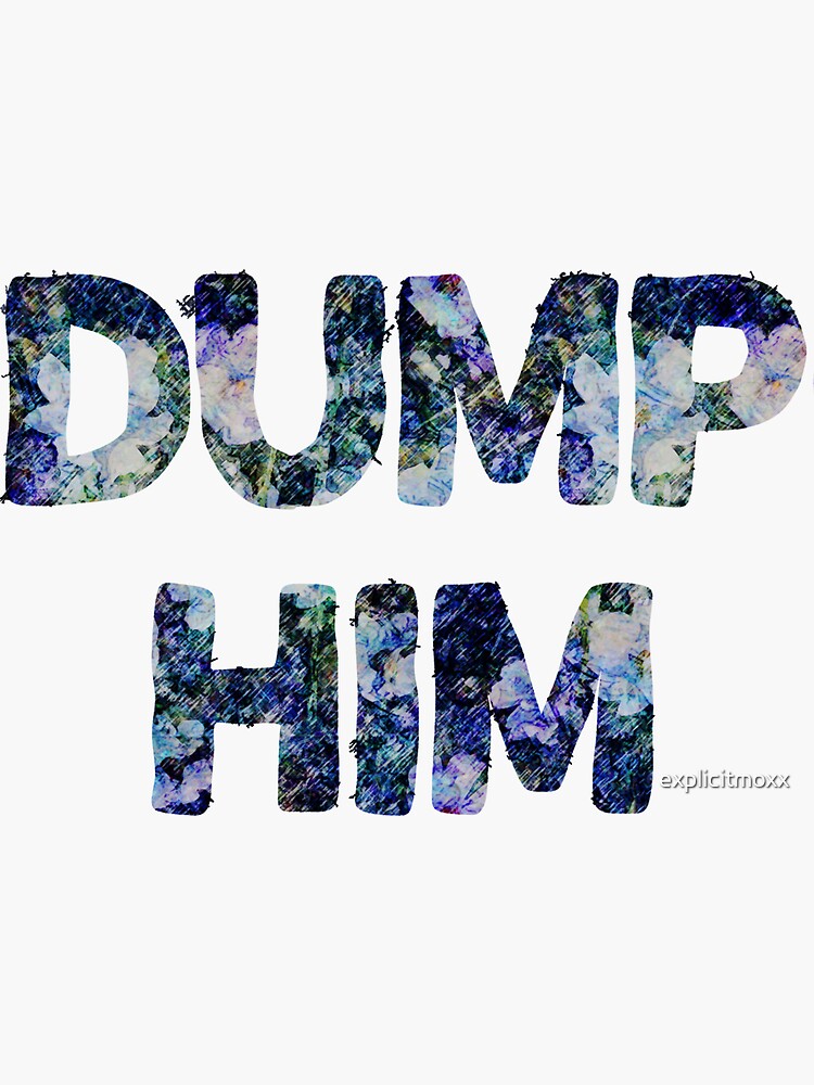 "Dump him" Sticker by explicitmoxx | Redbubble