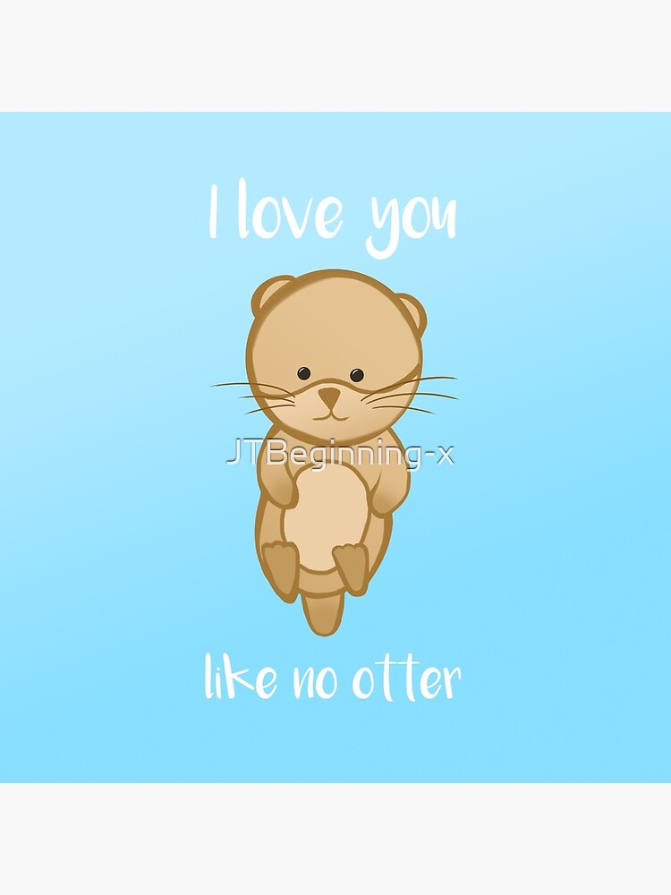 "Otter - I love you like no OTTER - Valentines Birthday Anniversary ...