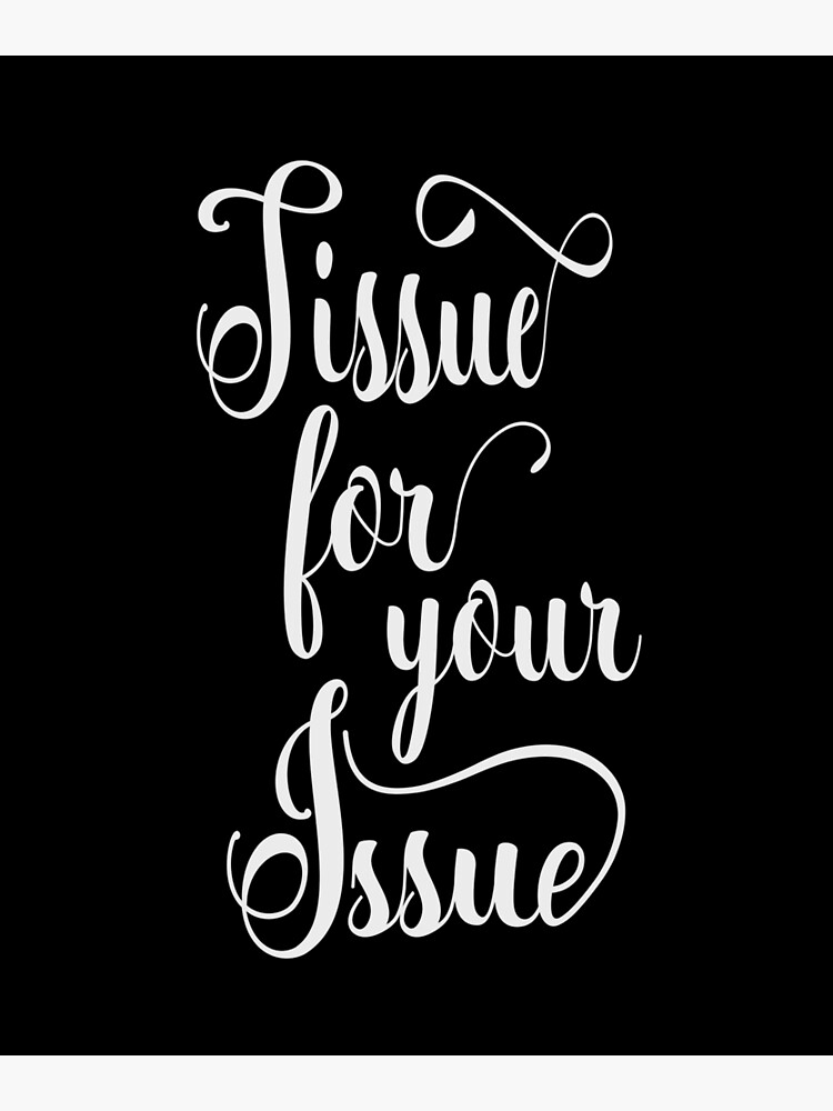 "Tissue for your issue, funny quote, sarcastic saying t-shirt" Poster ...