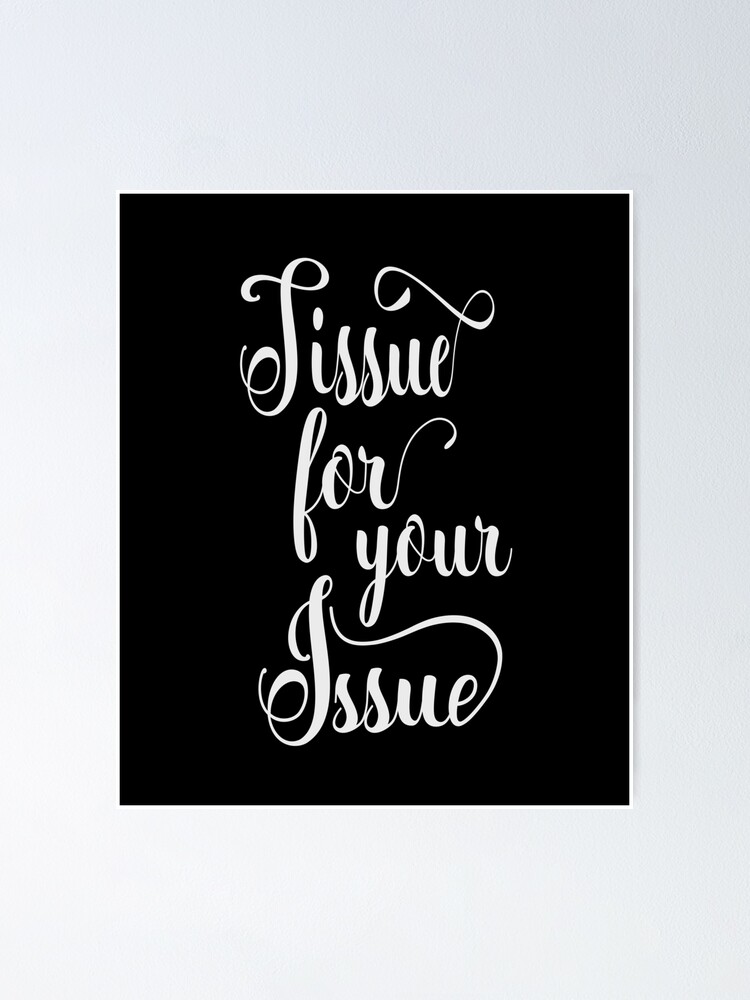 "Tissue for your issue, funny quote, sarcastic saying t-shirt" Poster ...