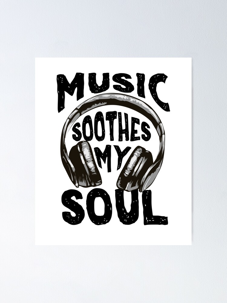 " Music Soothes My Soul" Poster for Sale by Mattyb22 | Redbubble