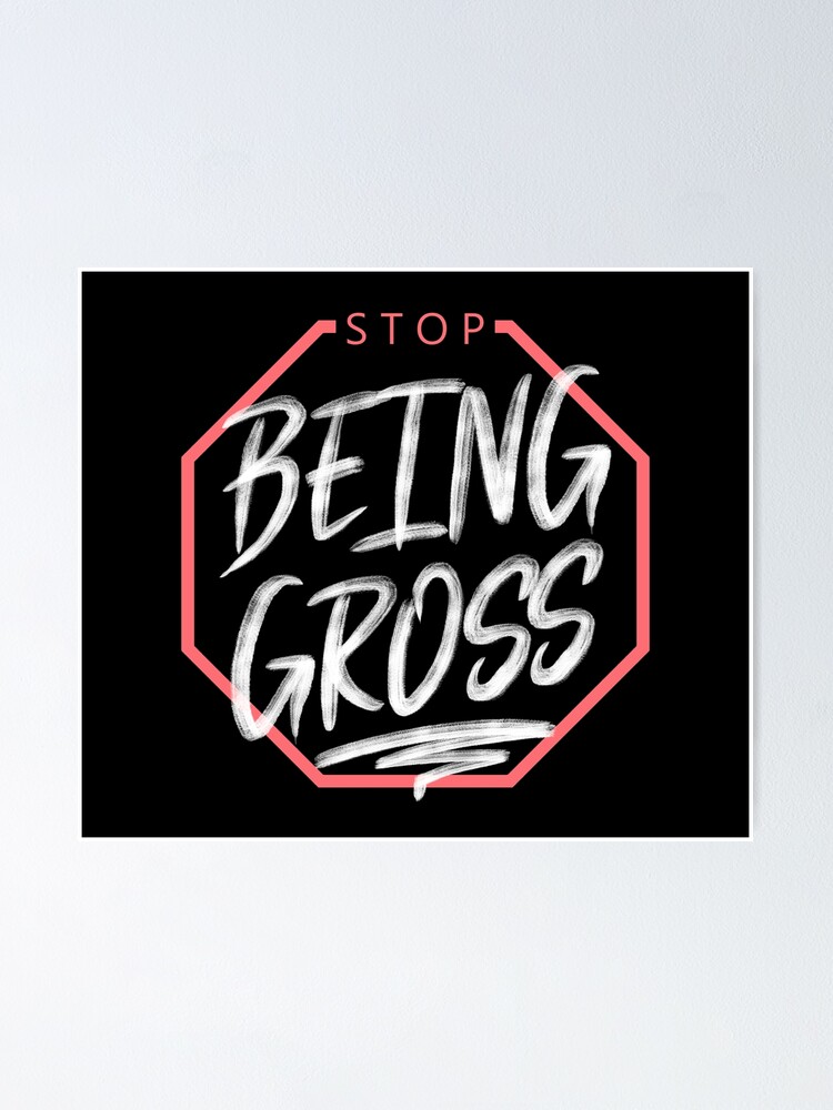 "Stop Being Gross" Poster by 90sOE | Redbubble