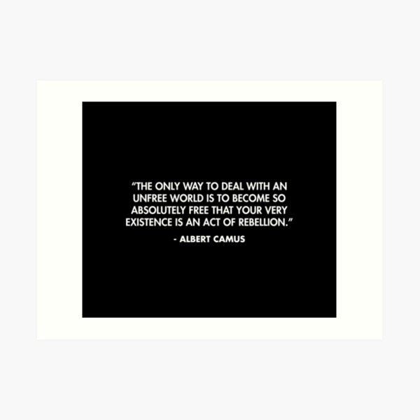 The only way to deal with an unfree world is to become so absolutely ...