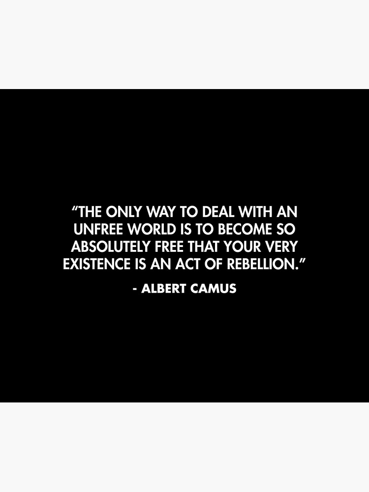 “The only way to deal with an unfree world is to become so absolutely ...