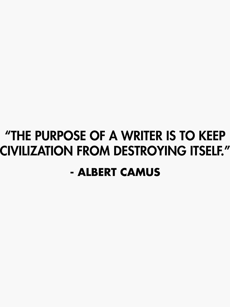 The purpose of a writer is to keep civilization from destroying itself ...