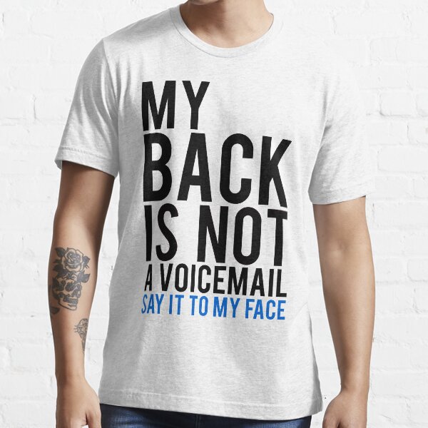 "My Back Is Not A Voicemail Say It To My Face" T-shirt for Sale by ...
