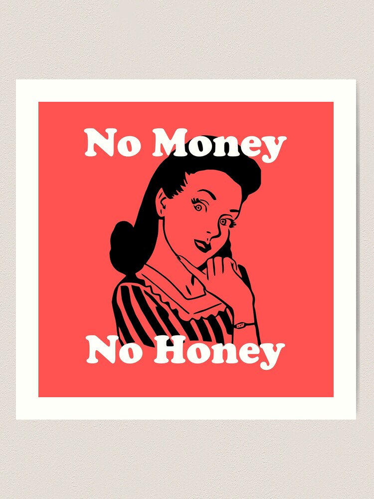 No Money No Honey Art Print